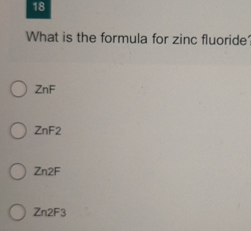 Solved: What is the formula for zinc fluoride ZnF ZnF2 Zn2F Zn2F3 ...