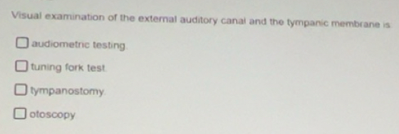 Solved: Visual examination of the external auditory canal and the ...