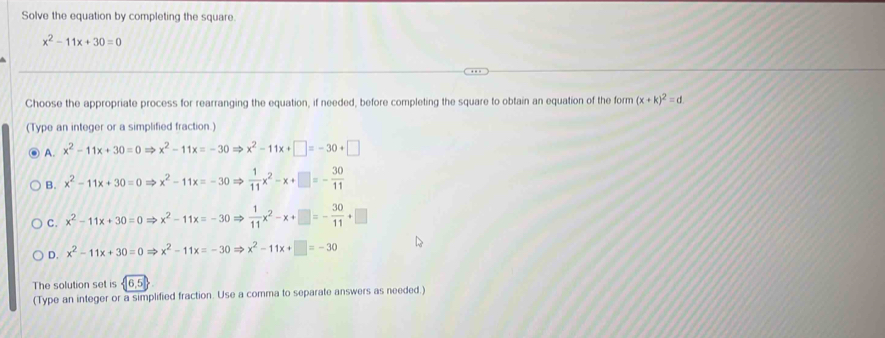 Solved: Solve the equation by completing the square. x^2-11x+30=0 Choose the appropriate process ...