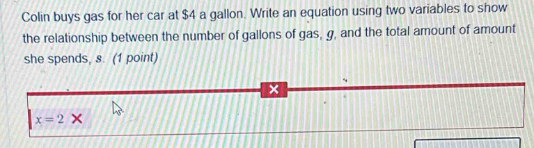 Solved: Colin buys gas for her car at $4 a gallon. Write an equation ...