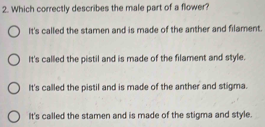 Solved: Which correctly describes the male part of a flower? It's ...