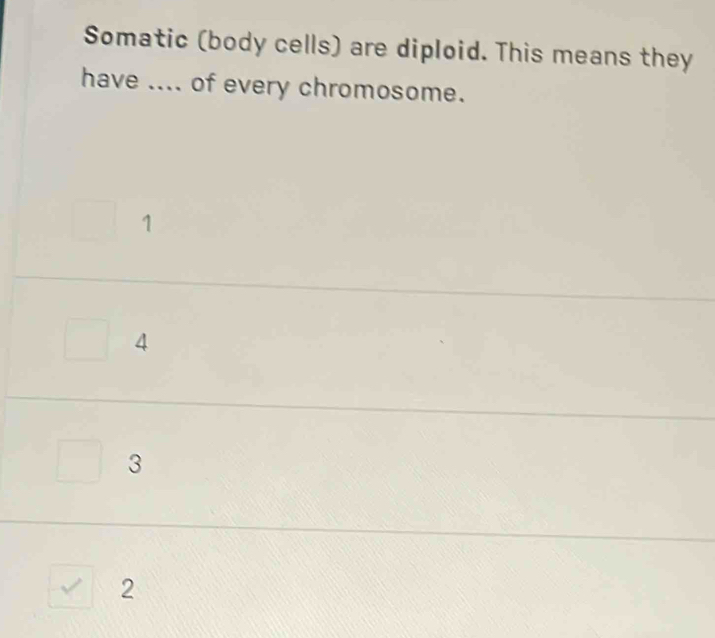 Solved: Somatic (body cells) are diploid. This means they have .... of ...