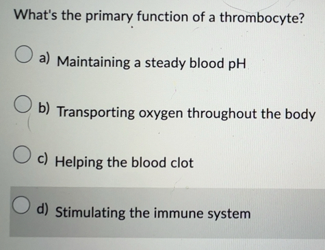 Solved: What's the primary function of a thrombocyte? a) Maintaining a ...