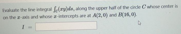 Solved: Evaluate the line integral ∈t _C(xy)ds , along the upper half ...