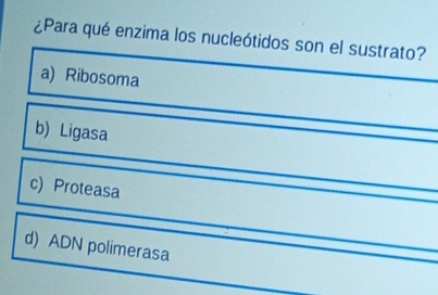 Resuelto:¿Para qué enzima los nucleótidos son el sustrato? a) Ribosoma ...