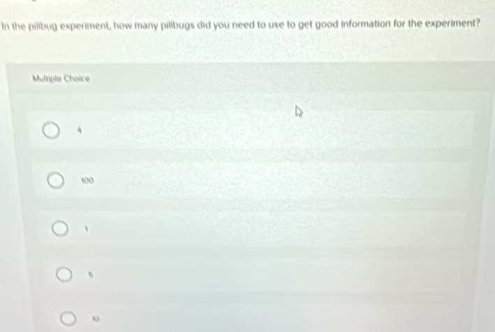 Solved: In the pilibug experiment, how many pillbugs did you need to ...