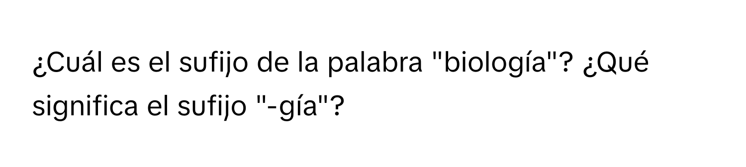 Solved: ¿Cuál es el sufijo de la palabra "biología"? ¿Qué significa el ...