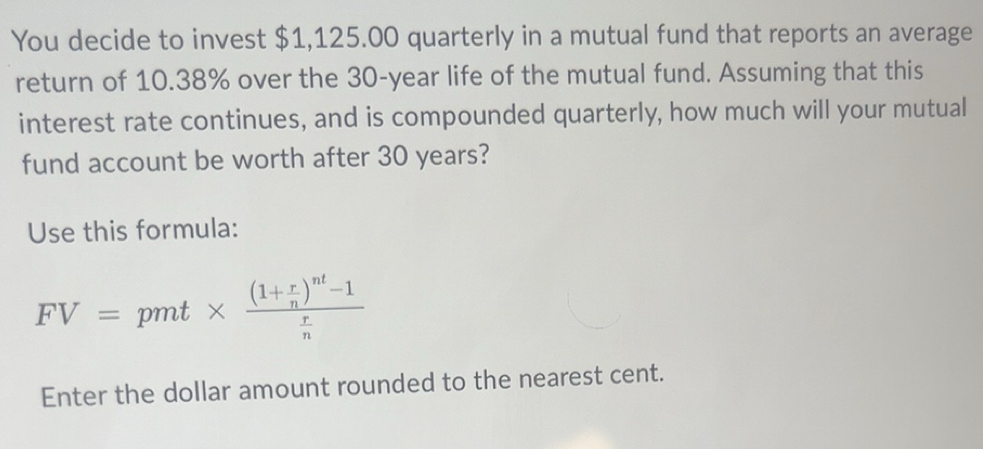 Solved: You decide to invest $1,125.00 quarterly in a mutual fund that ...