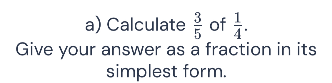 Solved: Calculate 3/5 of 1/4 . Give your answer as a fraction in its simplest form. [Math]