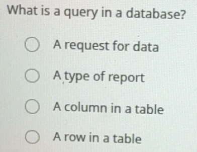 Solved: What is a query in a database? A request for data A type of ...