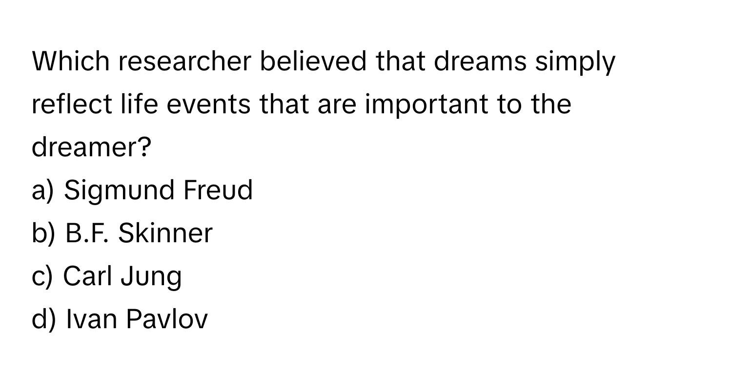 Solved: Which researcher believed that dreams simply reflect life ...