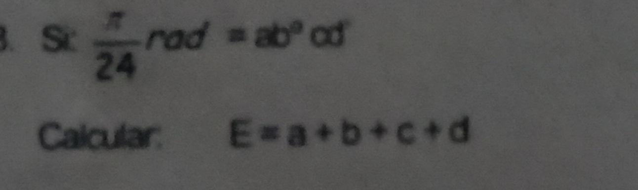 Resuelto:Sc π /24 rad=ab°cd Calcular: E=a+b+c+d