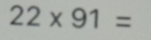 Solved: 22* 91= [Math]