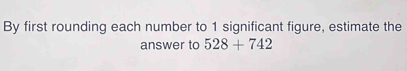Solved: By first rounding each number to 1 significant figure, estimate ...