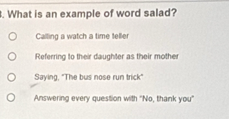 Solved: What is an example of word salad? Calling a watch a time teller ...
