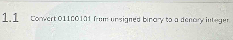 Solved: 1.1 Convert 01100101 from unsigned binary to a denary integer ...