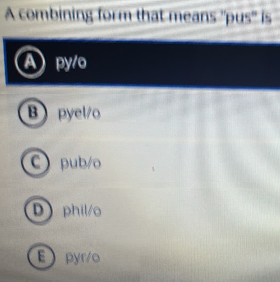 Solved: A combining form that means ''pus'' is a py/o B pyel/o C) pub/o ...