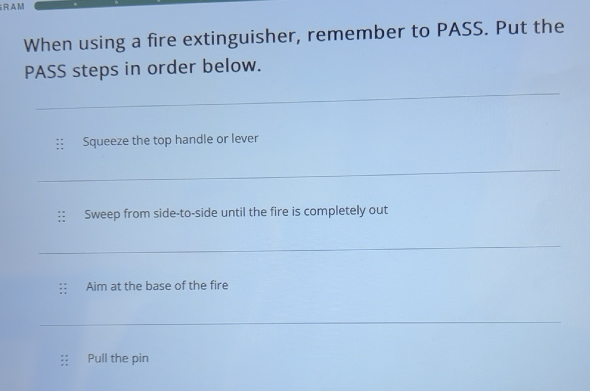 Solved: RAM When using a fire extinguisher, remember to PASS. Put the ...