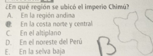 Resuelto:¿En qué región se ubicó el imperio Chimú? A. En la región ...