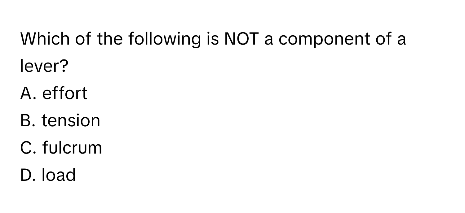 Solved: Which of the following is NOT a component of a lever? A. effort ...