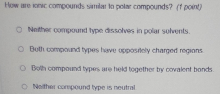 How are ionic compounds similar to polar compounds? (1 point) Neither ...