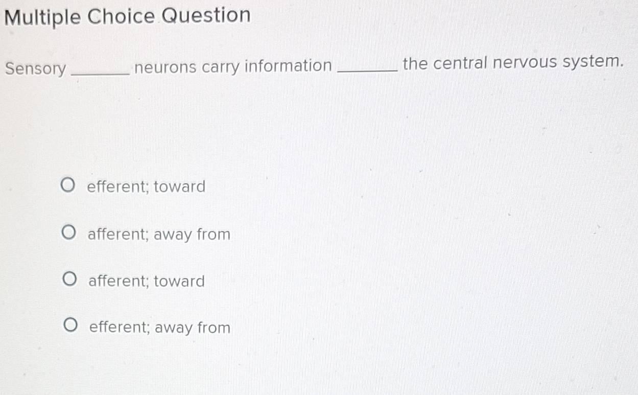Solved: Question Sensory _neurons carry information _the central ...