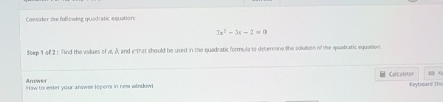 Solved: Consider the following quadratic equation: 7x^2-3x-2=0 Step 1 ...