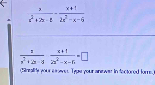 Solved: x/x^2+2x-8 - (x+1)/2x^2-x-6 x/x^2+2x-8 - (x+1)/2x^2-x-6 = (Simplify your answer. Type [Math]