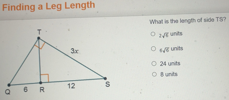Solved: Finding a Leg Length What is the length of side TS? 2sqrt(6 ...