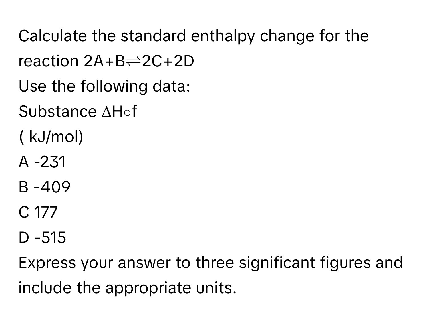Solved: Calculate the standard enthalpy change for the reaction 2A+B⇌2C ...