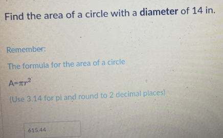 Solved: Find the area of a circle with a diameter of 14 in. Remember ...
