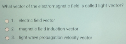 Gelöst:What vector of the electromagnetic field is called light vector ...