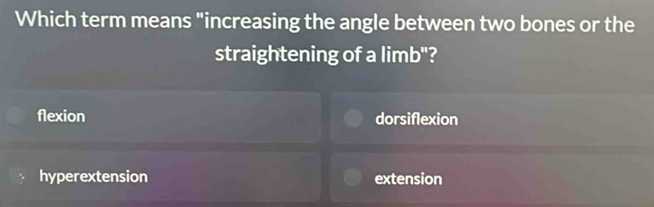 Solved: Which term means "increasing the angle between two bones or the straightening of a limb ...