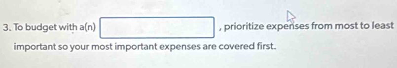 Solved: To budget with a(n) , prioritize expenses from most to least ...