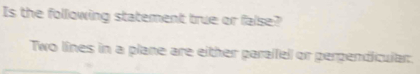 Solved: Is the following statement true or false? Two lines in a plane ...
