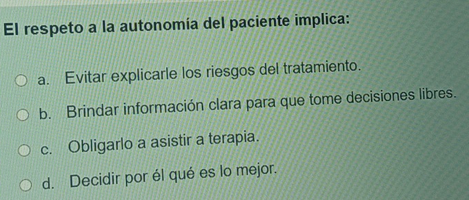Resuelto:El respeto a la autonomía del paciente implica: a. Evitar ...
