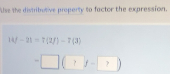 Solved: Use the distributive property to factor the expression. 14f-21 ...