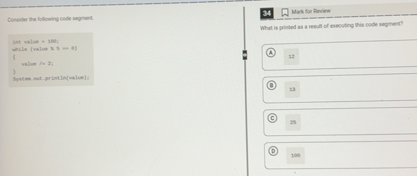 Solved: Consider the following code segment. Mark for Review What is ...