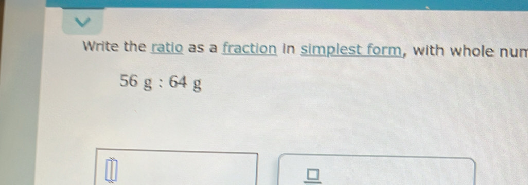 Solved: Write the ratio as a fraction in simplest form, with whole num ...