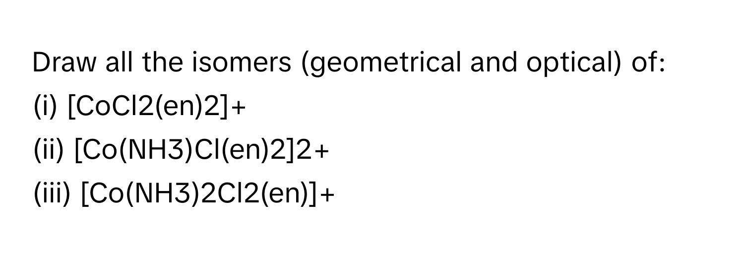 Solved: Draw all the isomers (geometrical and optical) of: (i) [CoCl2 ...