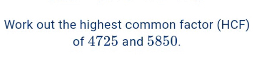 Solved: Work out the highest common factor (HCF) of 4725 and 5850. [Math]