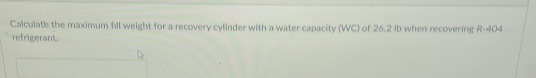 Solved: Calculate the maximum fill weight for a recovery cylinder with ...