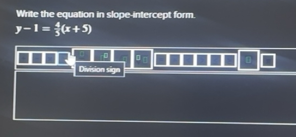 Solved: Write the equation in slope-intercept form. y-1= 4/5 (x+5 ...