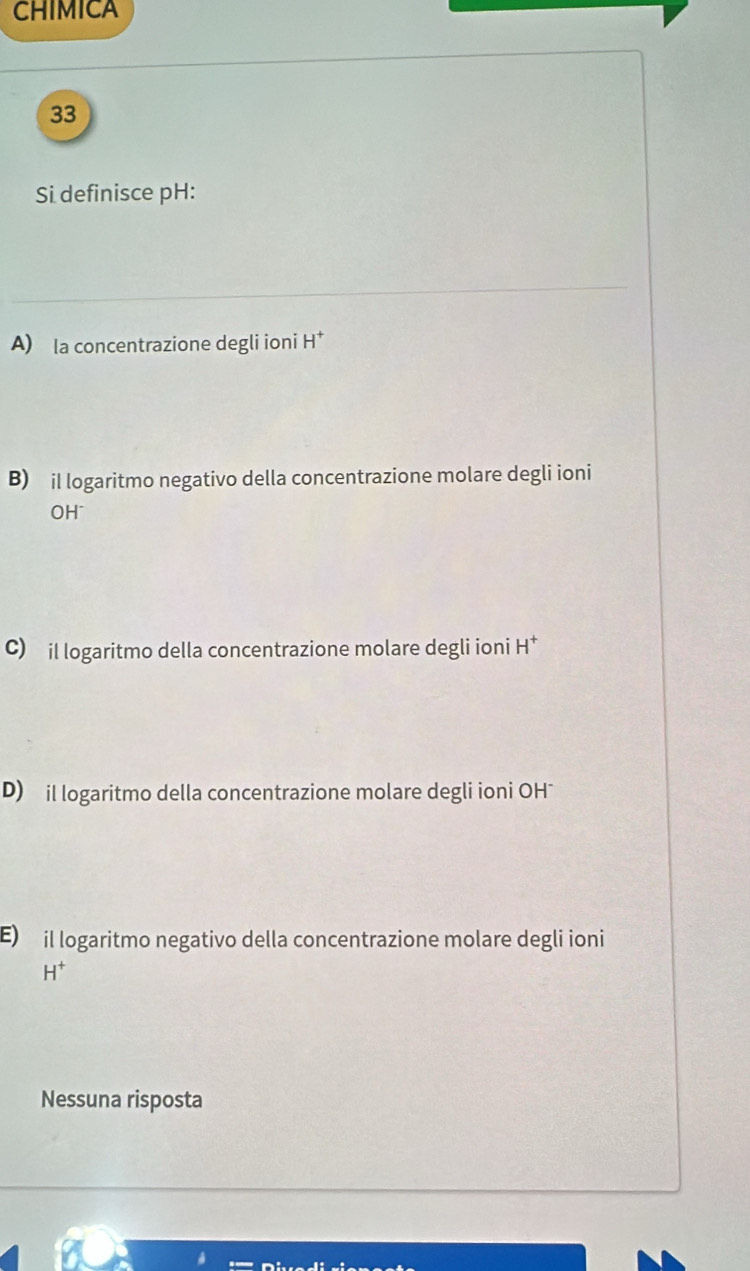 Risolto:CHIMICA 33 Si definisce pH: A) la concentrazione degli ioni H ...