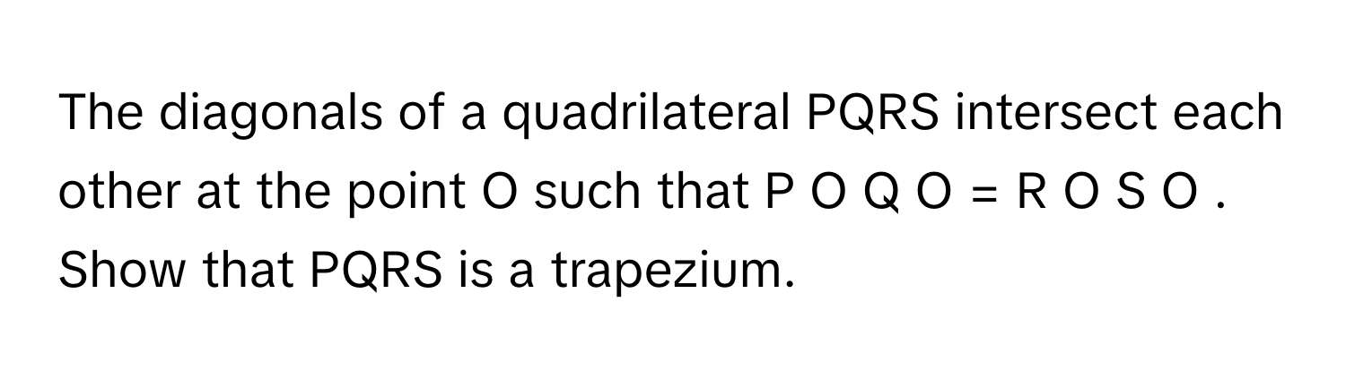 Solved: The diagonals of a quadrilateral PQRS intersect each other at ...
