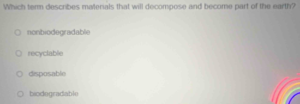 Solved: Which term describes materials that will decompose and become ...