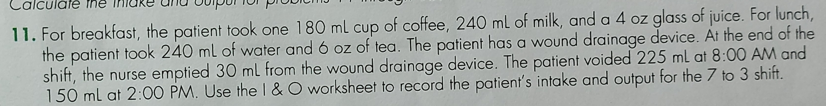 Solved: Calculate the intake and ouip 11. For breakfast, the patient ...
