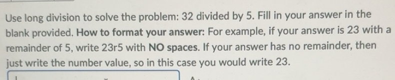 Solved: Use long division to solve the problem: 32 divided by 5. Fill ...