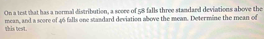 Solved: On a test that has a normal distribution, a score of 58 falls ...