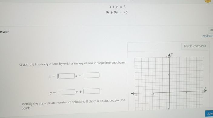Solved: x+y=5 9x+9y=45 swer Keyboar Enable Zoom/Pan Graph the linear ...